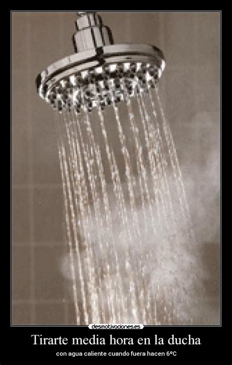 Tirarte Media Hora En La Ducha Desmotivaciones