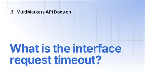 What Is The Interface Request Timeout Multimarkets Api Docs En