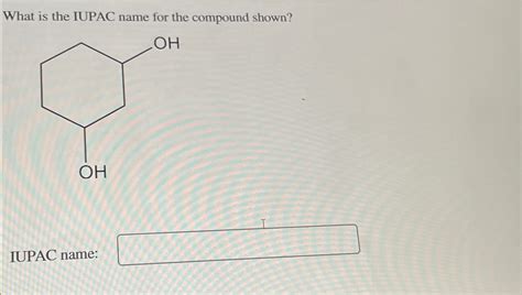 Solved What Is The IUPAC Name For The Compound Shown IUPAC Chegg Com