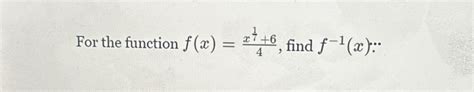 solved for the function f x x17 64 ﻿find f 1 x