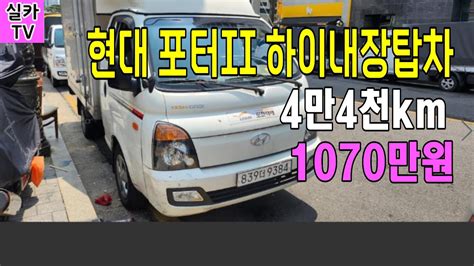 포터 슈퍼캡 하이내장탑차오토4만4천km주행무사고판매1070만원 중고차매물 과 시세를 안내 합니다 실카tv 오늘