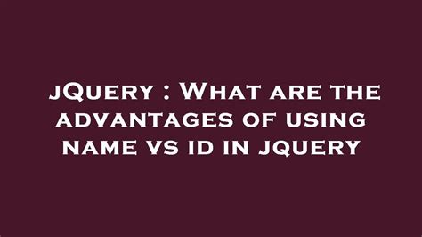 Jquery What Are The Advantages Of Using Name Vs Id In Jquery Youtube