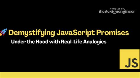 🚀 Demystifying Javascript Promises Under The Hood With Real Life Analogies