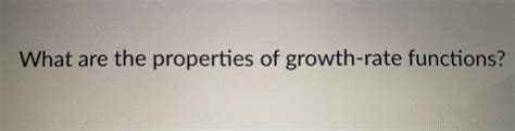 Solved What Are The Properties Of Growth Rate Functions