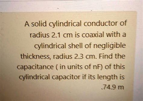 Solved A Solid Cylindrical Conductor Of Radius 2 1 Cm Is Coaxial With A Cylindrical Shell Of