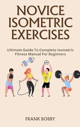 Amazon NOVICE ISOMETRIC EXERCISES Ultimate Guide To Complete