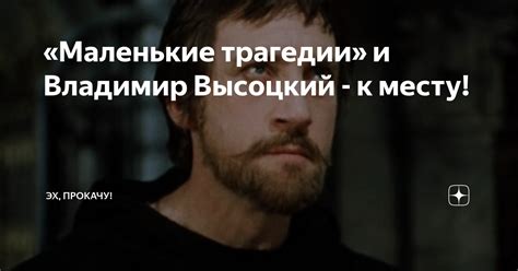 «Маленькие трагедии и Владимир Высоцкий к месту ЭХ ПРОКАЧУ Дзен