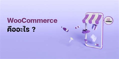 Woocommerce คืออะไร ใช้ทำเว็บไซต์ E Commerce ดีไหม
