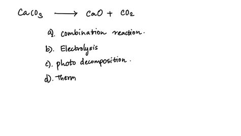Solved Caco3 Cao Co2 Is An Example Of Combination Reaction Electrolysis Photo