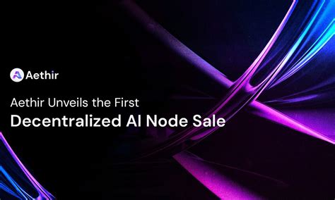 Aethir Unveils Its First Decentralized Ai Node Sale Standard Pr