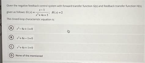 Solved Given The Negative Feedback Control System With Chegg