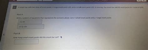 Solved A Snack Bar Sells Two Sizes Of Snack Packs A Large Snack Pack