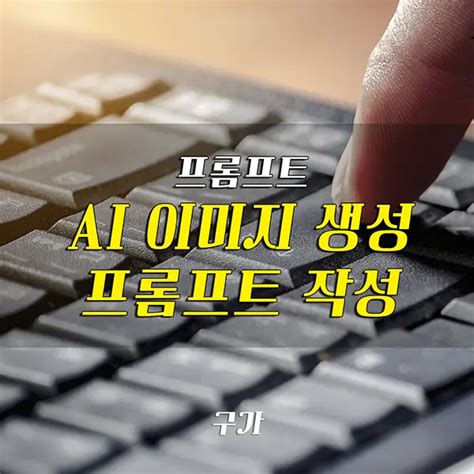 초보자를 위한 Ai 이미지 생성 프롬프트 작성 가이드