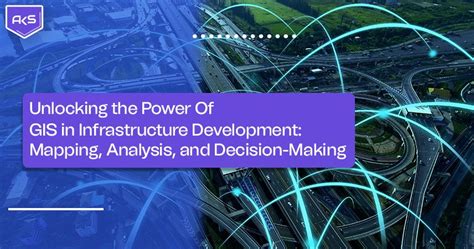 Unlocking The Power Of Gis In Infrastructure Development Mapping Analysis And Decision Making