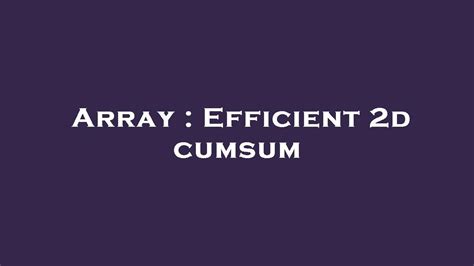 Array Efficient 2d Cumsum Youtube