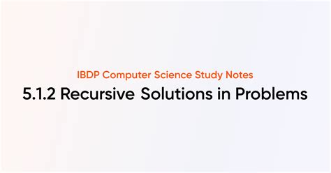 Recursive Solutions In Problems 512 Ib Dp Computer Science Notes