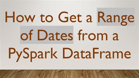 How To Get A Range Of Dates From A Pyspark Dataframe Youtube