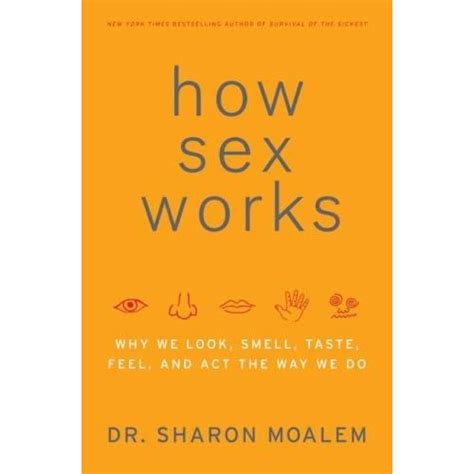 How Sex Works Why We Look Smell Taste Feel And Act The Way We Do By Sharon Moalem Reviews