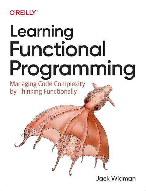 Learning Functional Programming Managing Code Complexity By Thinking Functionally Widman Jack