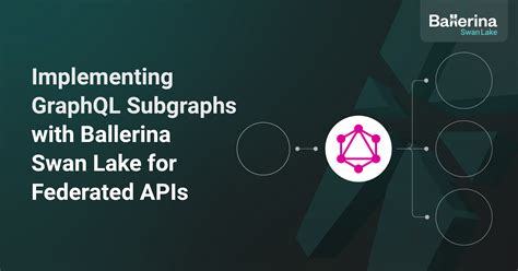 Implementing Graphql Subgraphs With Ballerina Swan Lake For Federated Apis