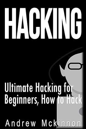 Hacking Ultimate Hacking For Beginners How To Hack Mckinnon Andrew Amazon