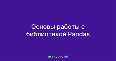 Основы работы с библиотекой Pandas