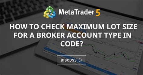 How To Check Maximum Lot Size For A Broker Account Type In Code Trading Hours Mql4 And