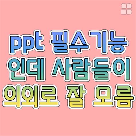 오늘하루 Ppt 필수 기능인데 의외로 잘 모르는 파워포인트 핵심기능 난 방금 알았어 넌 ㅎㅎ