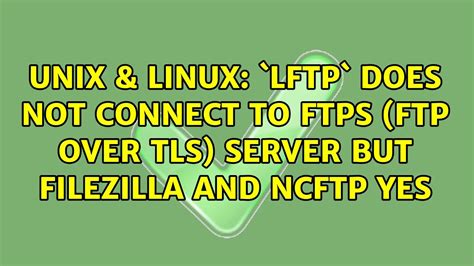 Unix And Linux `lftp` Does Not Connect To Ftps Ftp Over Tls Server But