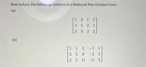 solved row reduce the following matrices to a reduced row