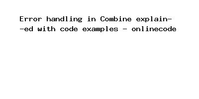 Error Handling In Combine Explained With Code Examples Onl