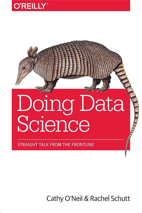 Doing Data Science Straight Talk From The Frontline 9781449358655 Oneil Cathy