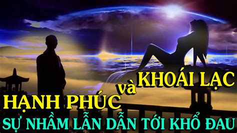 HẠNH PHÚC và KHOÁI LẠC sự nhầm lẫn đưa tới cuộc sống Bất Hạnh Thiền