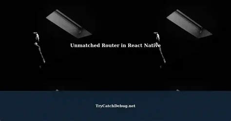 Getting Started With Unmatched Router In React Native