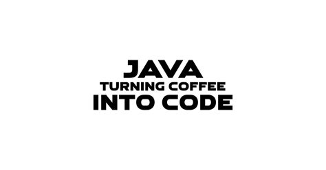 Java Turning Coffee Into Code Programming Programming T Shirt Teepublic