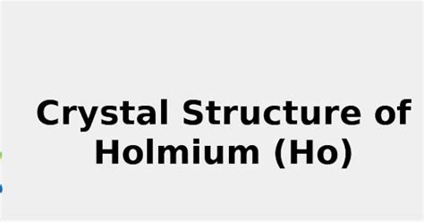 Crystal Structure Of Holmium Ho And Color Uses Discovery 2022