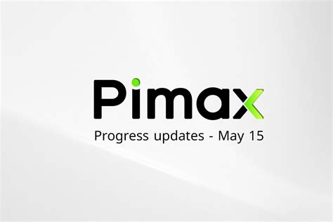 Pimax Progress Update May 15