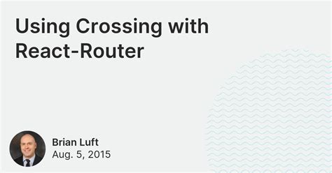 using crossing with react router lincoln loop