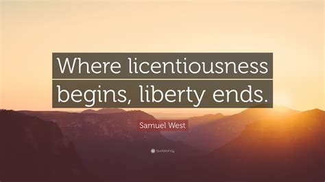 Samuel West Quote “where Licentiousness Begins Liberty Ends”