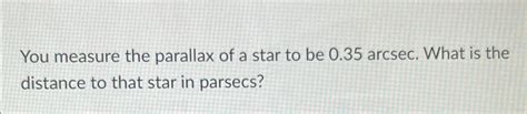 Solved You Measure The Parallax Of A Star To Be 035arcsec