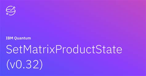 setmatrixproductstate v0 32 ibm quantum documentation