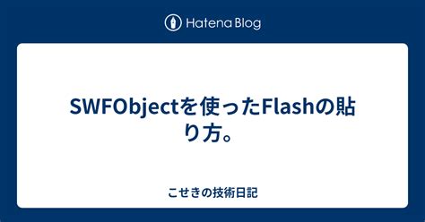 Swfobjectを使ったflashの貼り方。 こせきの技術日記