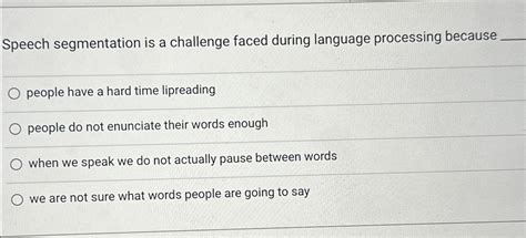 Solved Speech Segmentation Is A Challenge Faced During