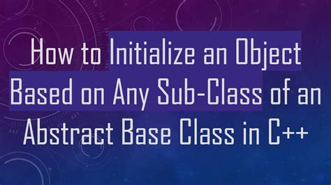 How To Initialize An Object Based On Any Sub Class Of An Abstract Base Class In C Youtube