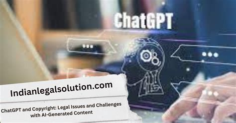 ChatGPT And Copyright Legal Issues And Challenges With AI Generated Content Indian Legal Solution