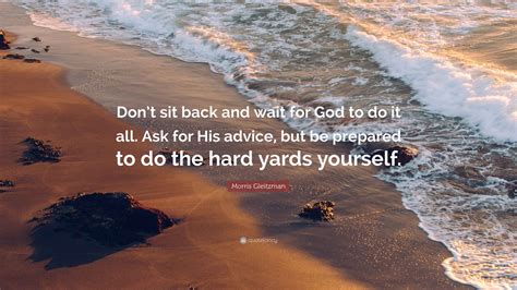 Morris Gleitzman Quote “dont Sit Back And Wait For God To Do It All