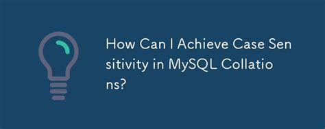 How Can I Achieve Case Sensitivity In Mysql Collations Mysql Tutorial