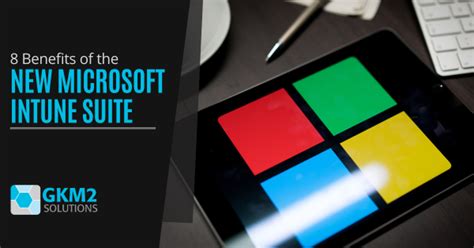 Benefits Of The New Microsoft Intune Suite GKM Solutions