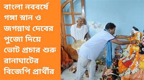 বাংলা নববর্ষে গঙ্গা স্নান ও জগন্নাথ দেবের পুজো দিয়ে ভোট প্রচার শুরু রানাঘাটের বিজেপি প্রার্থীর