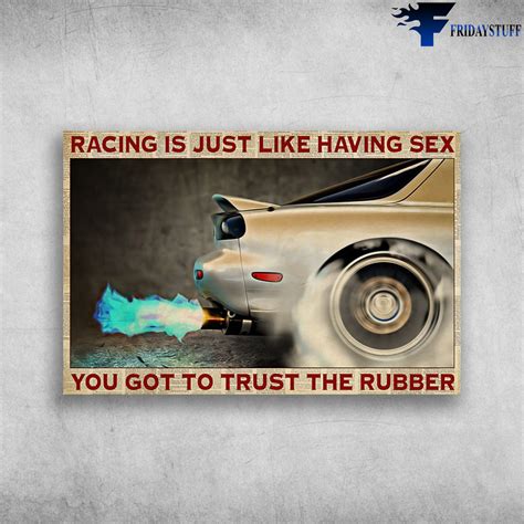 Racing Car Racing Is Just Like Having Sex You Get To Trust The Rubber FridayStuff